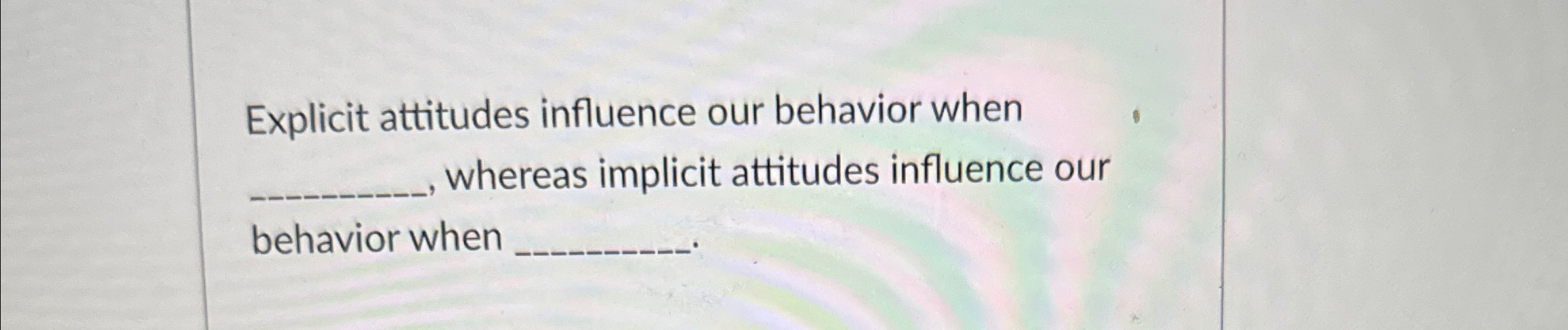 Solved Explicit attitudes influence our behavior when , | Chegg.com