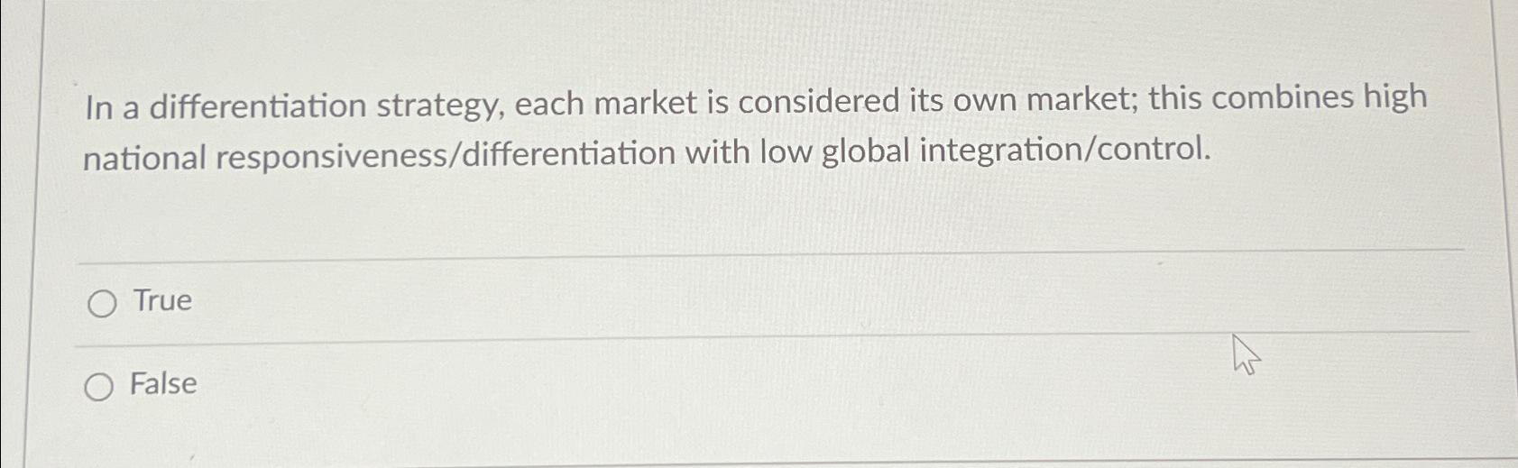 Solved In a differentiation strategy, each market is | Chegg.com