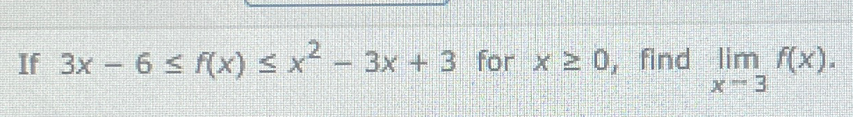 Solved If 3x-6≤f(x)≤x2-3x+3 ﻿for x≥0, ﻿find limx→3f(x) | Chegg.com