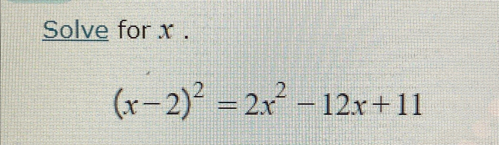 Solved Solve for x.(x-2)2=2x2-12x+11 | Chegg.com