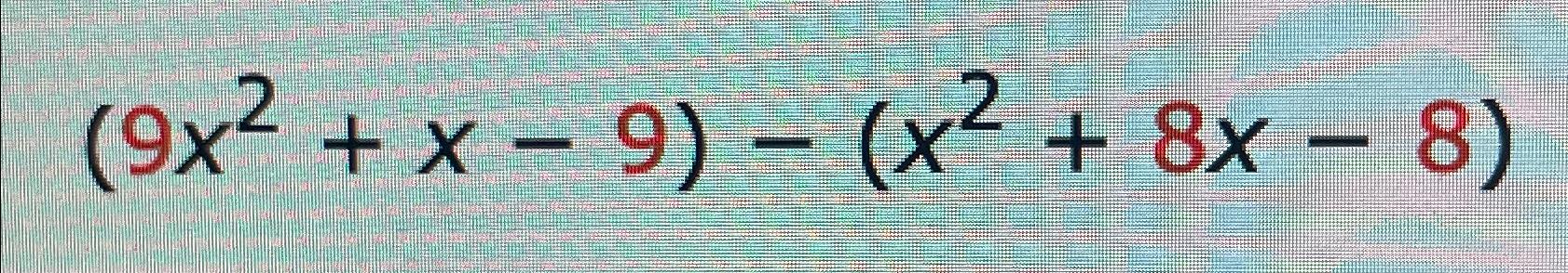 Solved Subtract using a horizontal format(9x2+x-9)-(x2+8x-8) | Chegg.com
