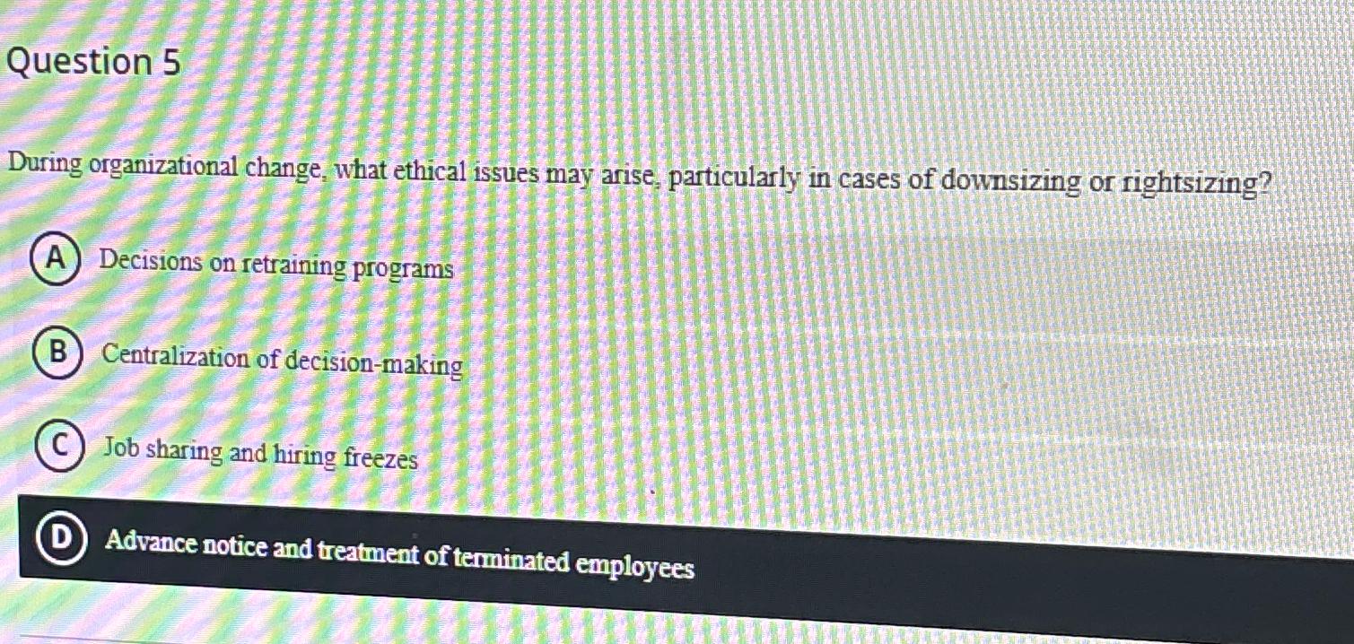 Solved Question 5During organizational change, what ethical | Chegg.com