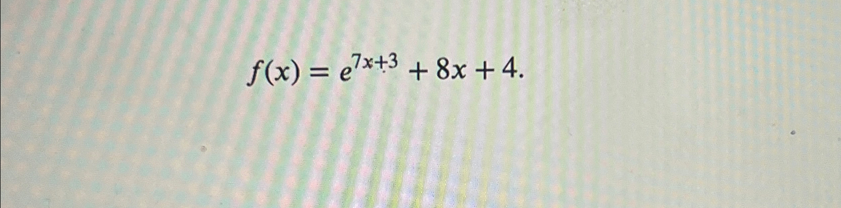 Solved f(x)=e7x+3+8x+4Find the derivative | Chegg.com