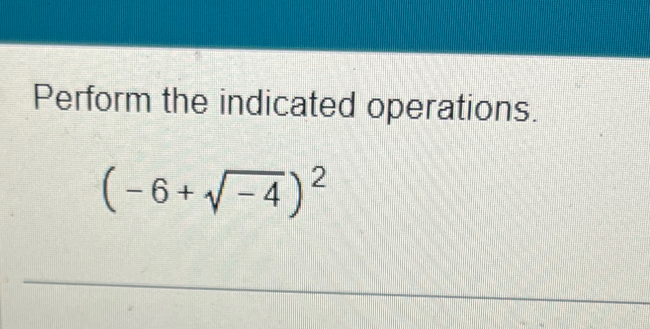 Solved Perform the indicated operations.(-6+-42)2 | Chegg.com