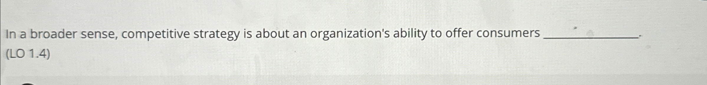 Solved In a broader sense, competitive strategy is about an | Chegg.com