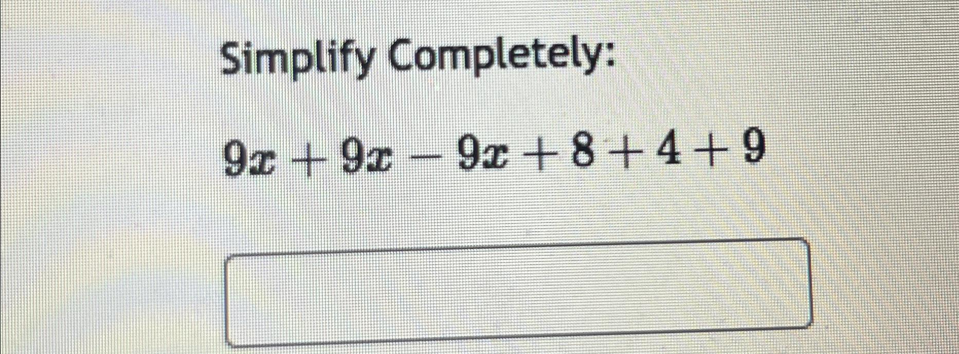 Solved Simplify Completely:9x+9x-9x+8+4+9 | Chegg.com