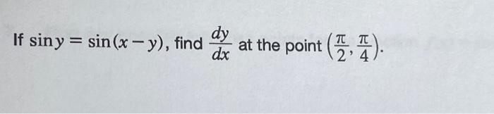 Solved If siny = sin(x-y), find dy at the point (1,4 (2,4). | Chegg.com