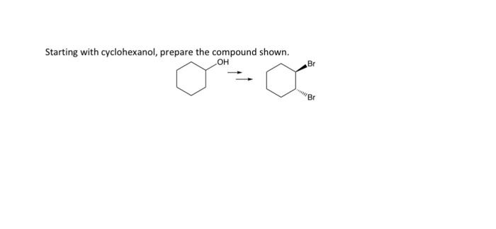 Solved Starting with cyclohexanol, prepare the compound | Chegg.com