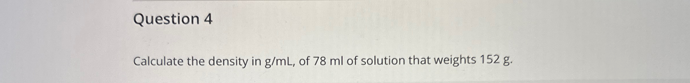 Solved Question 4 ﻿Calculate the density in gmL, ﻿of 78ml | Chegg.com
