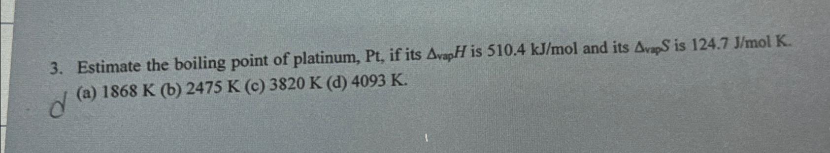 Solved Estimate the boiling point of platinum, Pt, ﻿if its | Chegg.com