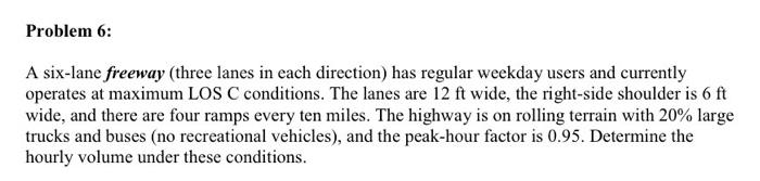 Solved Problem 6: A six-lane freeway (three lanes in each | Chegg.com Solved Problem 6: A six-lane freeway (three lanes in each | Chegg.com