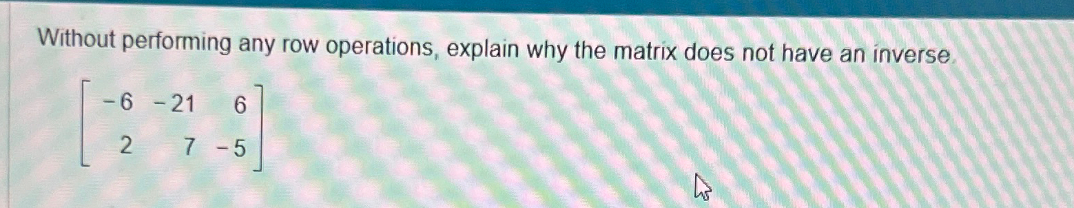 Solved Without performing any row operations, explain why | Chegg.com