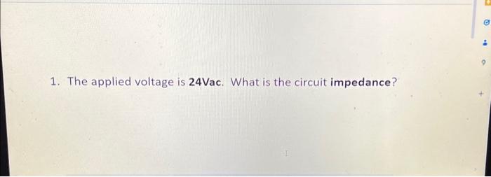 Solved 1. The applied voltage is 24Vac. What is the circuit | Chegg.com