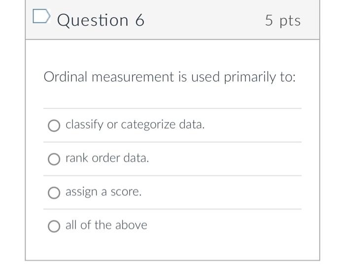 Solved Question 6 Ordinal measurement is used primarily to: | Chegg.com