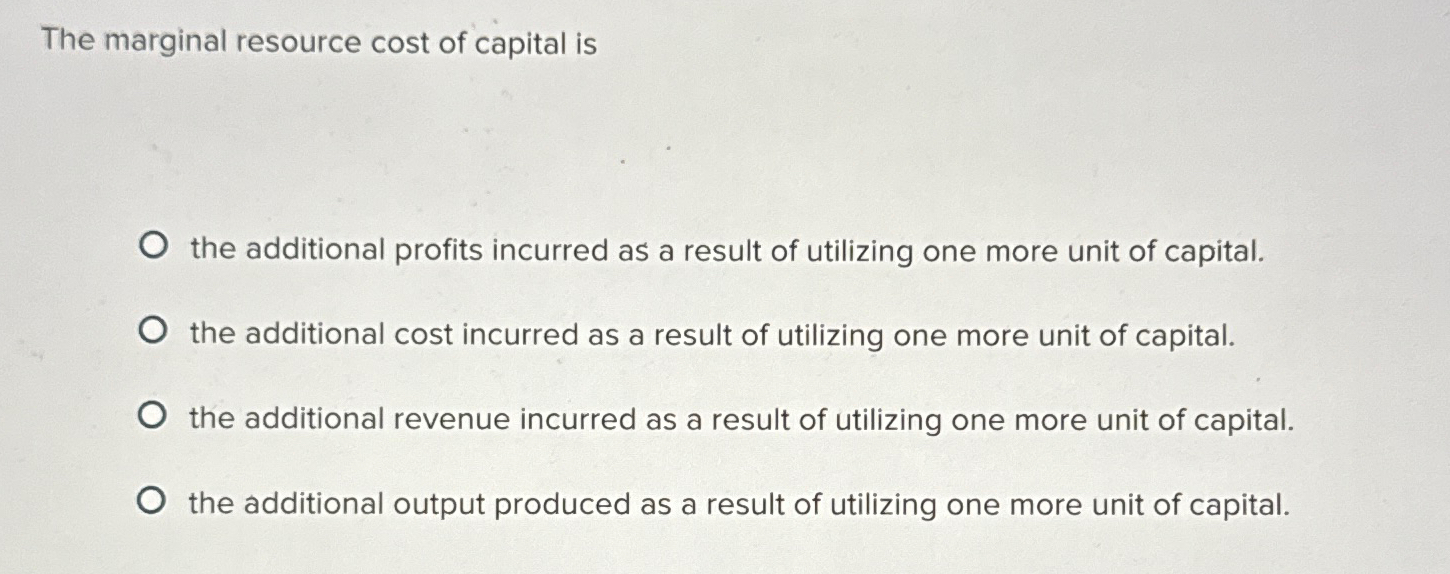 Solved The marginal resource cost of capital isthe | Chegg.com