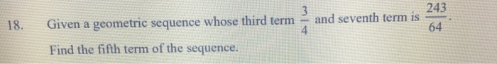 Solved Given a geometric sequence whose third term 3/4 and | Chegg.com
