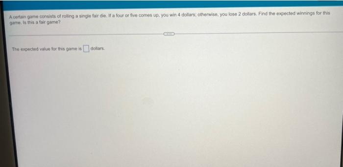 Solved A certain game consists of rolling a single fair die | Chegg.com