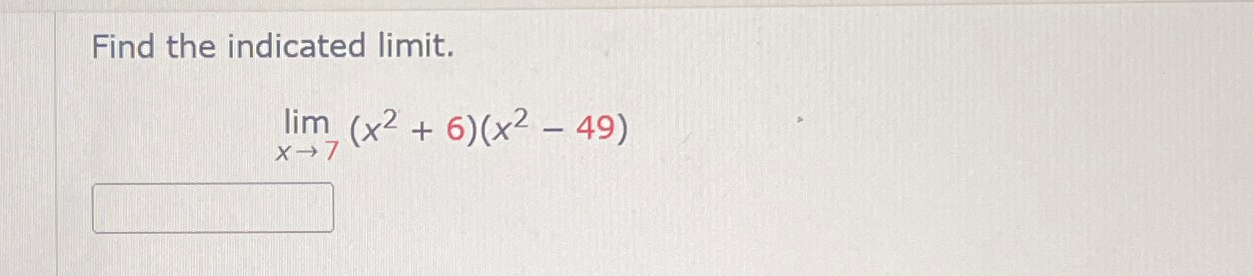 Solved Find the indicated limit.limx→7(x2+6)(x2-49) | Chegg.com