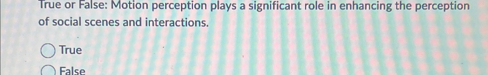 Solved True or False: Motion perception plays a significant | Chegg.com