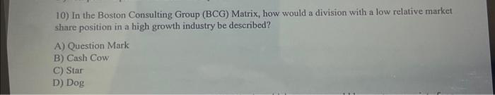 Solved 10) In the Boston Consulting Group (BCG) Matrix, how | Chegg.com