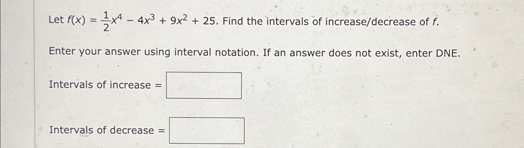 Solved Let f(x)=12x4-4x3+9x2+25. ﻿Find the intervals of | Chegg.com