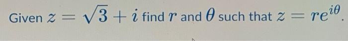 Solved Given z=3+i find r and θ such that z=reiθ | Chegg.com