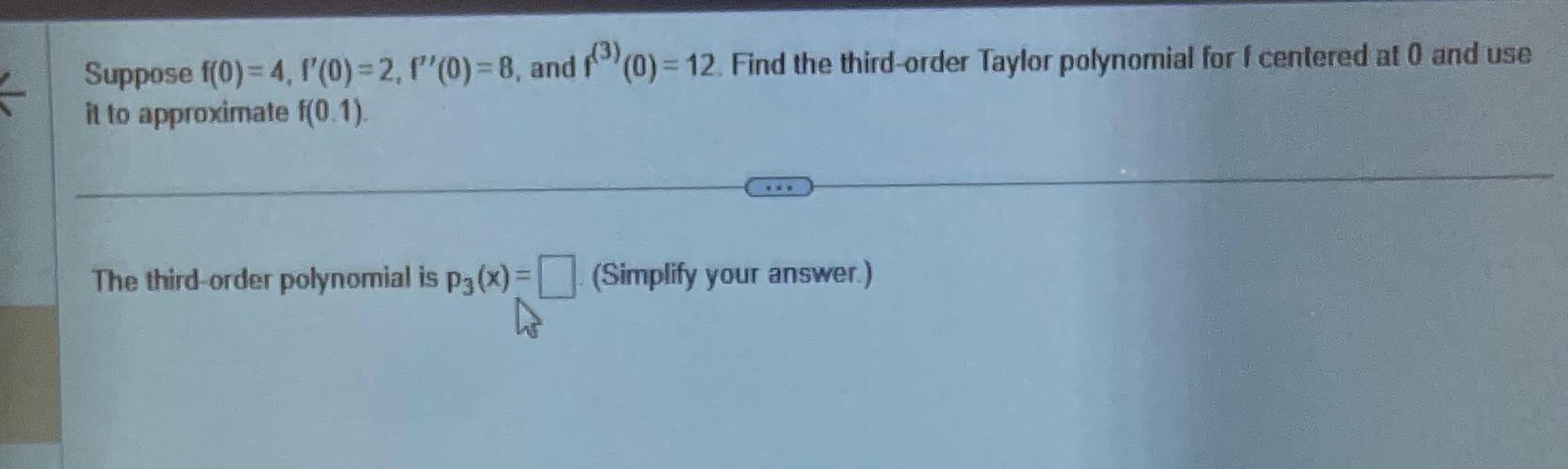 Solved Suppose f(0)=4,P'(0)=2,P''(0)=8, ﻿and f(3)(0)=12. | Chegg.com