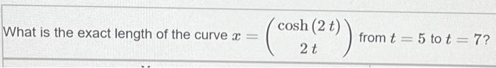Solved What is the exact length of the curve x=(cosh(2t)2t) | Chegg.com