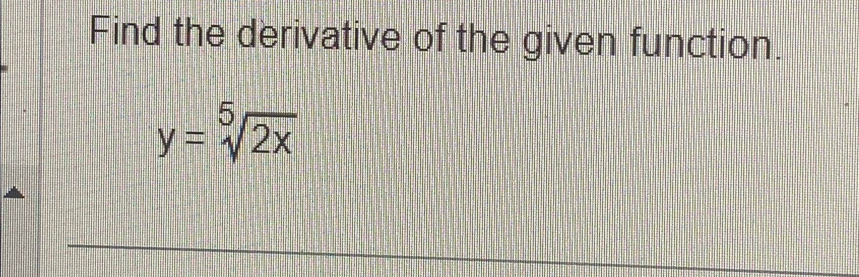 Solved Find the derivative of the given function.y=2x5 | Chegg.com