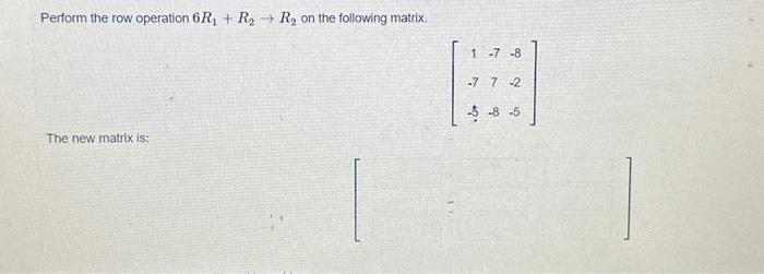 Solved Perform the row operation 6R1+R2→R2 on the following | Chegg.com