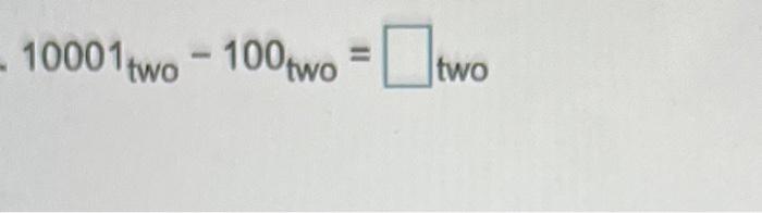 Solved - 10001two - 100two = two - | Chegg.com