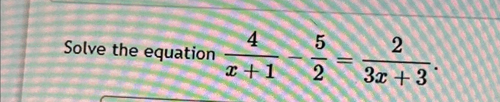 Solved Solve the equation 4x+1-52=23x+3 | Chegg.com
