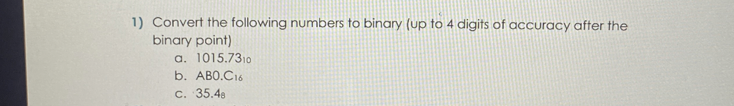 Solved Convert the following numbers to binary (up to 4 | Chegg.com