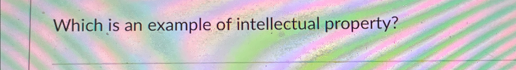 Solved Which is an example of intellectual property? | Chegg.com