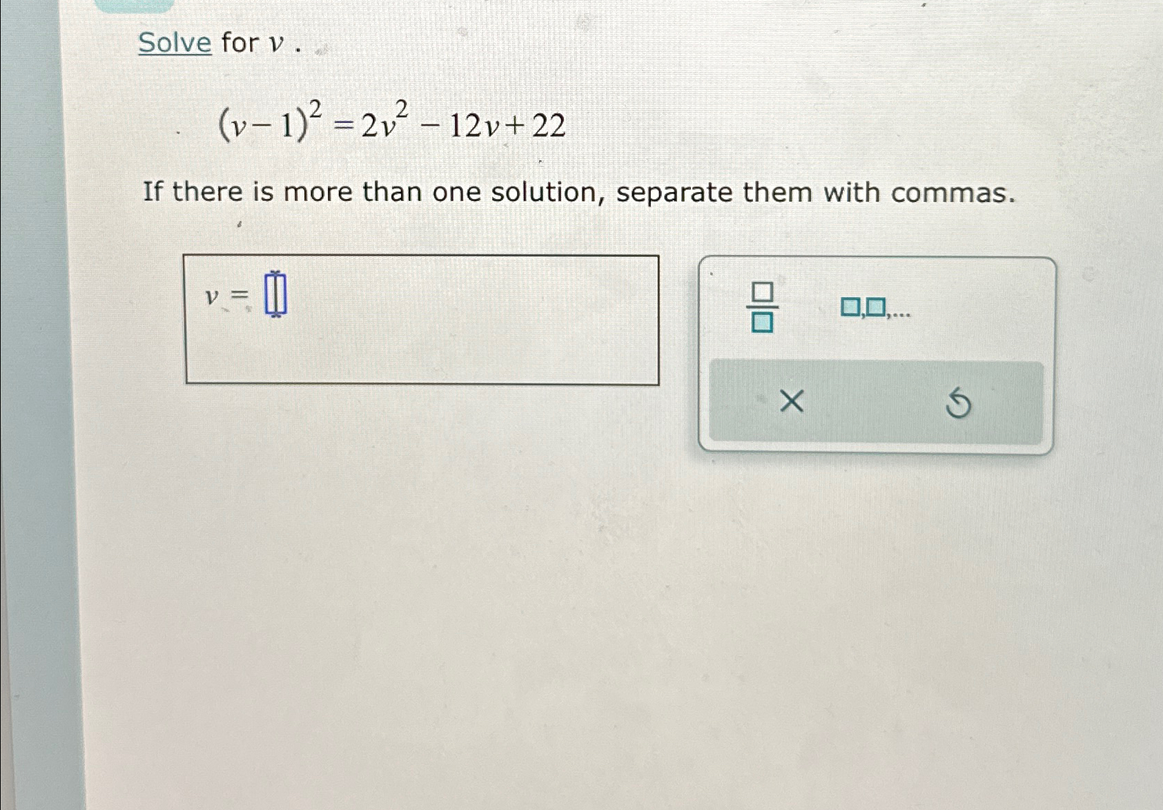 Solved Solve for v.(v-1)2=2v2-12v+22If there is more than | Chegg.com