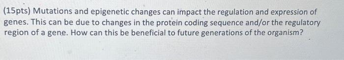 Solved (15pts) Mutations and epigenetic changes can impact | Chegg.com