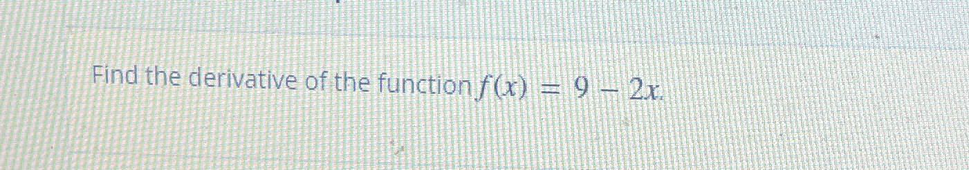 Solved Find the derivative of the function f(x)=9-2x. | Chegg.com