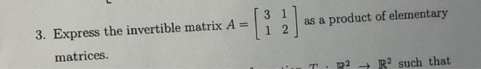 Solved 3. Express the invertible matrix A=[3112] as a | Chegg.com