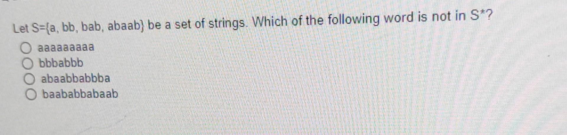 Solved Let S={a,bb, bab, abaab } be a set of strings. Which | Chegg.com