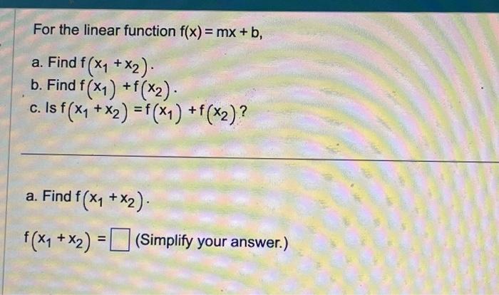 Solved For the linear function f(x)=mx+b, a. Find f(x1+x2). | Chegg.com