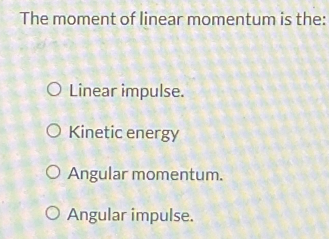 Solved The moment of linear momentum is the:Linear | Chegg.com
