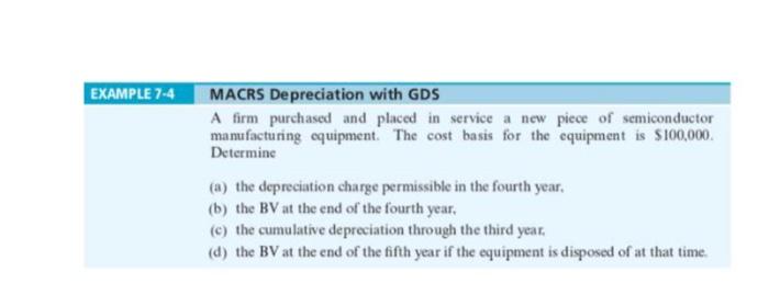 Solved EXAMPLE 7-4 MACRS Depreciation with GDS A firm | Chegg.com