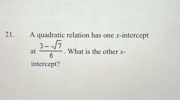 Solved 21. A quadratic relation has one x-intercept at 63−7. | Chegg.com