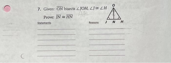Solved 7. Given: ON bisects LJOH, LJ= LH AAS Prove: JN HN | Chegg.com