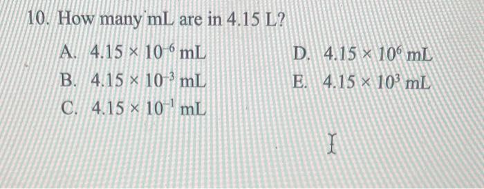 Solved 10. How many mL are in 4.15 L ? A. 4.15×10−6 mL D. | Chegg.com