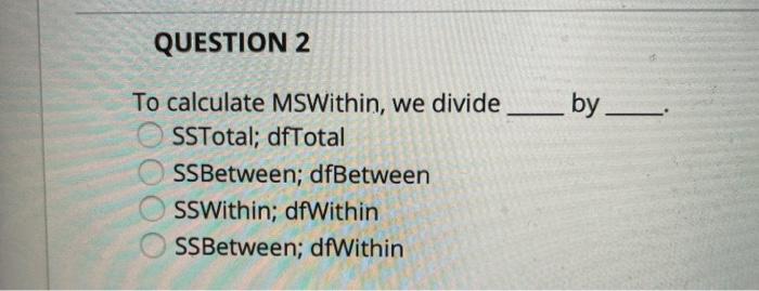 Solved QUESTION 2 by To calculate MSWithin, we divide | Chegg.com