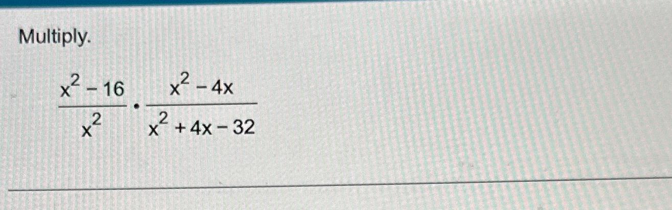 Solved Multiply.x2-16x2*x2-4xx2+4x-32 | Chegg.com