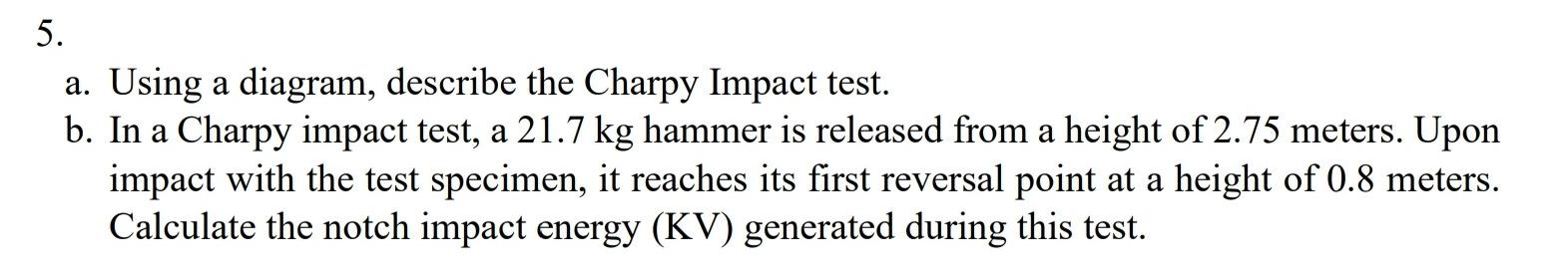 Solved a. Using a diagram, describe the Charpy Impact test. | Chegg.com