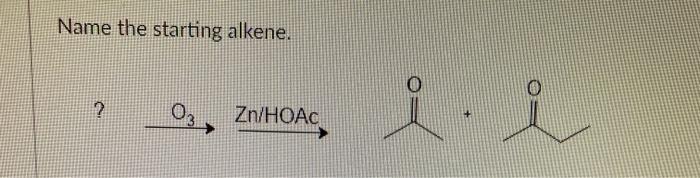 Solved Name the starting alkene. O3, Zn/HOÁC, 오. 요 | Chegg.com