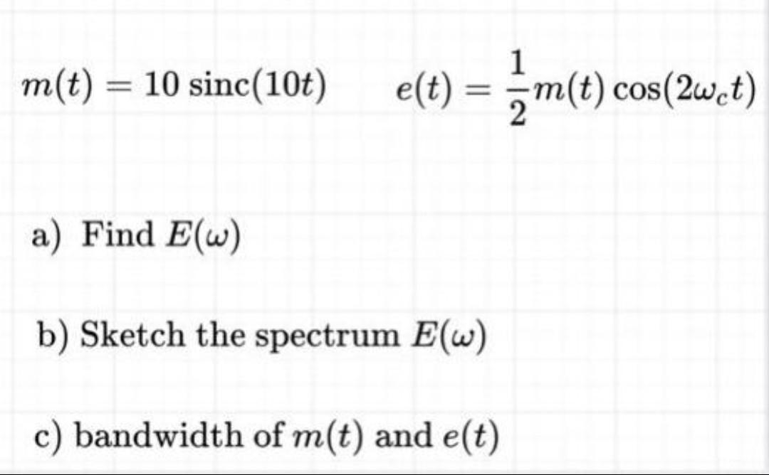 Solved m(t) = 10 sinc(10t) e(t) = m(t) cos(2wt) a) Find EW) | Chegg.com